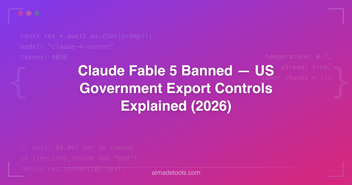 Claude Fable 5 Banned — US Government Export Controls Explained (2026)