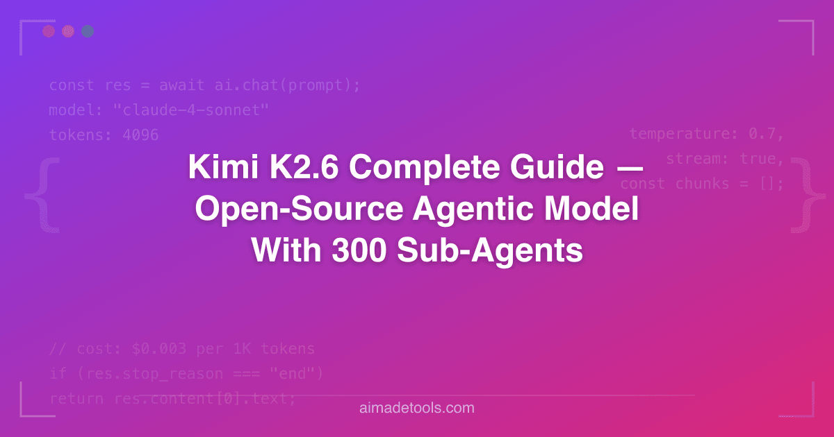 Kimi K2.6 Complete Guide — Open-Source Agentic Model With 300 Sub-Agents