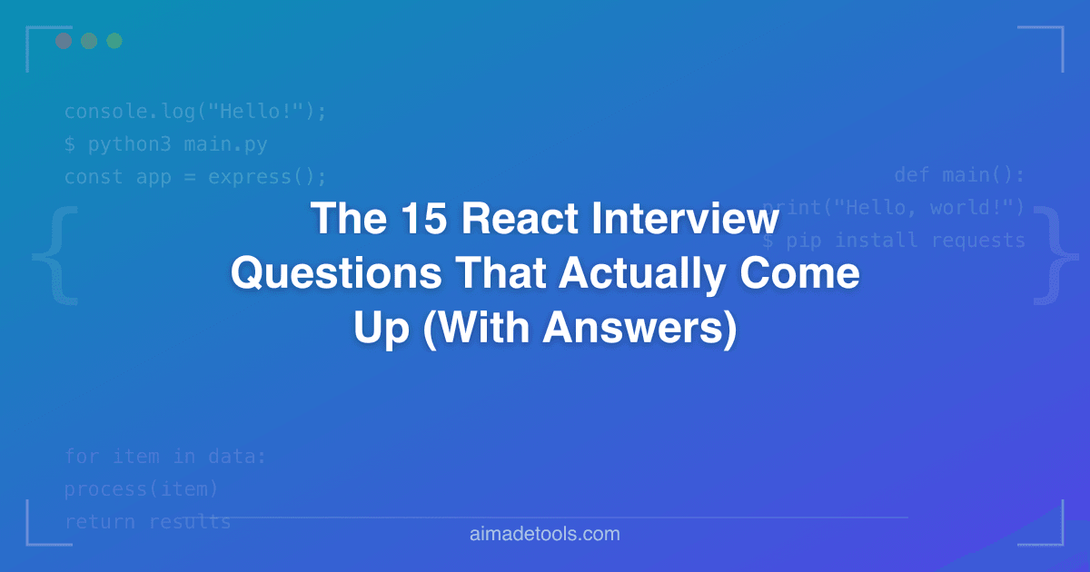 The 15 React Interview Questions That Actually Come Up (With Answers)