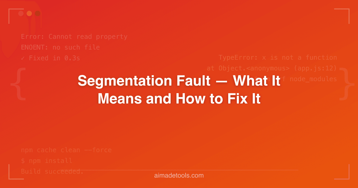 Segmentation Fault — What It Means and How to Fix It